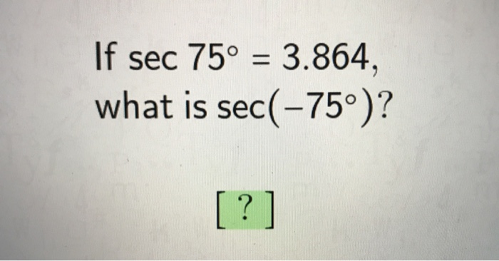 Solved If sec 75º = 3.864, what is sec( -75°)? [?] | Chegg.com