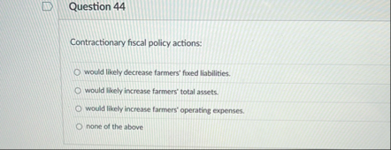 Solved Question 44Contractionary fiscal policy actions:would | Chegg.com