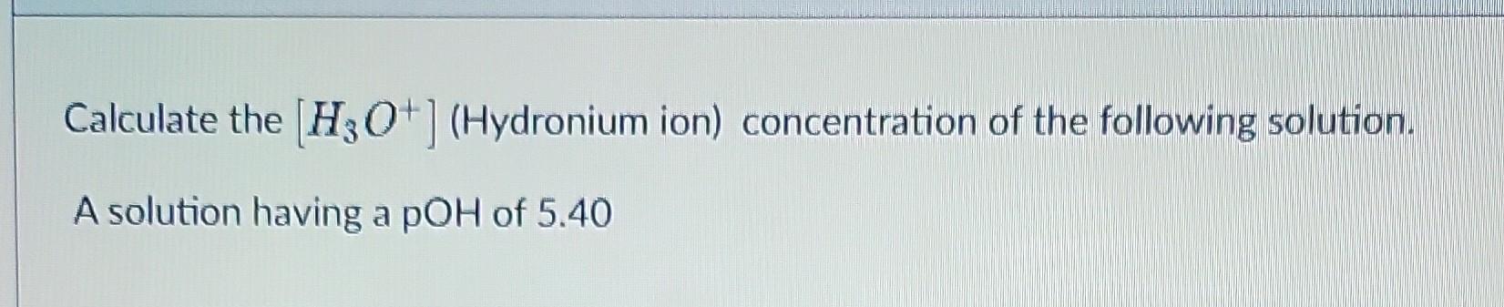 Solved Calculate the [H3O+](Hydronium ion) concentration of | Chegg.com