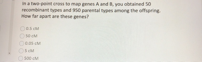 Solved In a two-point cross to map genes A and B, you | Chegg.com