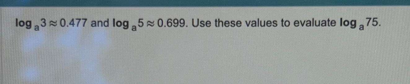 Solved loga3~~0.477 ﻿and loga5~~0.699. ﻿Use these values to | Chegg.com
