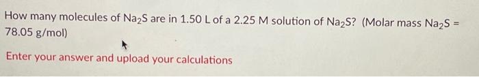 Solved How many molecules of Na2S are in 1.50 L of a 2.25 M | Chegg.com