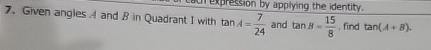 Solved Given angles A and B ﻿in Quadrant I with tanA=724 | Chegg.com