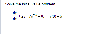 Solve the initial value problem.dydx+2y-7e-x=0,y(0)=6 | Chegg.com