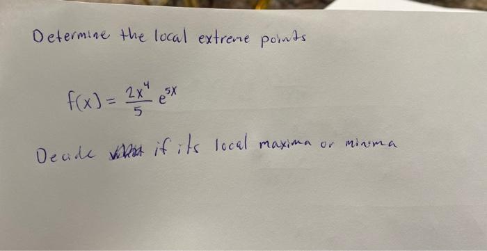 Solved Determine the local extreme points f(x)=52x4e5x | Chegg.com