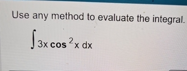 Solved Use any method to evaluate the integral.∫﻿﻿3xcos2xdx | Chegg.com