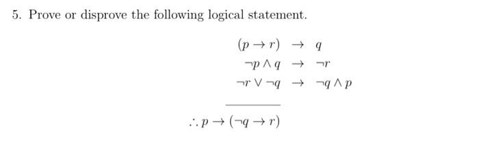 Solved 5. Prove or disprove the following logical statement. | Chegg.com