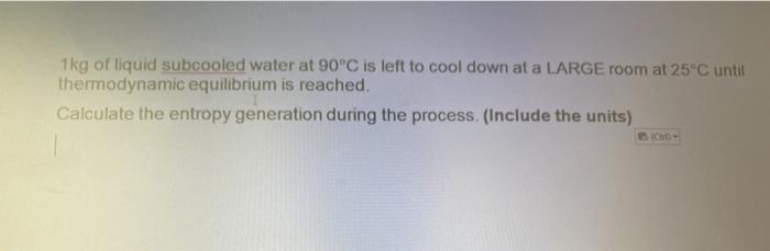 Solved 1kg of liquid subcooled water at 90°C is left to cool | Chegg.com