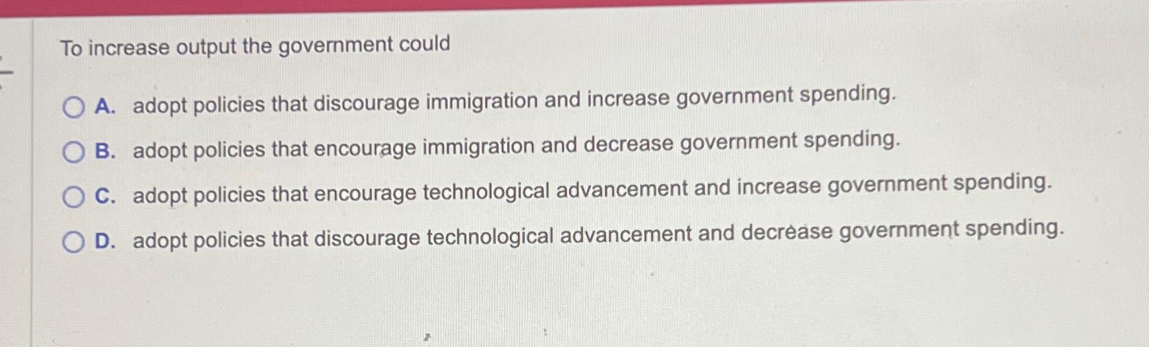 Solved To increase output the government couldA. ﻿adopt | Chegg.com
