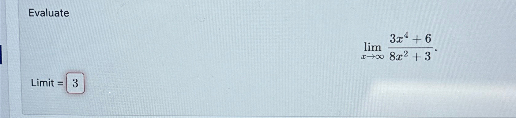 Solved Evaluatelimx→∞3x4+68x2+3 ﻿Limit = | Chegg.com