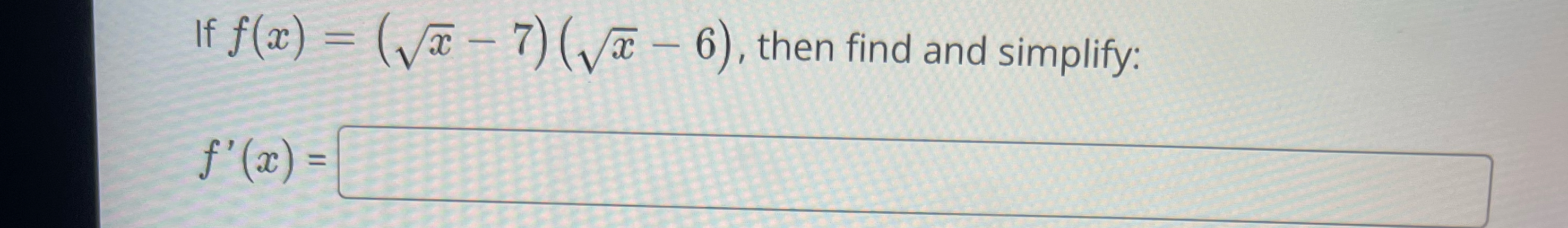 Solved If f(x)=(x2-7)(x2-6), ﻿then find and simplify:f'(x)= | Chegg.com