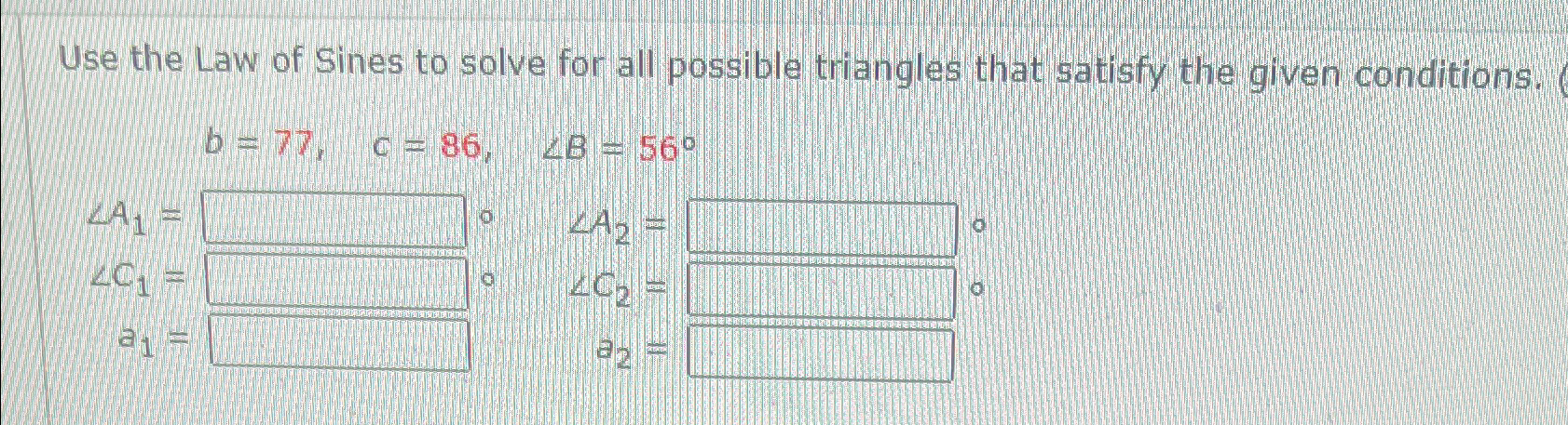 Solved Use the Law of Sines to solve for all possible | Chegg.com