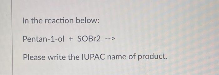 Solved In the reaction below: Pentan-1-ol + SOBr2 --> - | Chegg.com