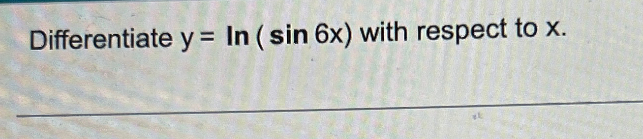 Solved Differentiate y=ln(sin6x) ﻿with respect to x. | Chegg.com