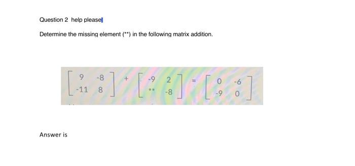Solved Question 2 help pleasel Determine the missing element | Chegg.com