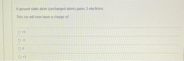 Solved A ground state atom (uncharged atom) gains 3 | Chegg.com