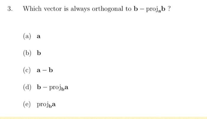 Solved 3. Which vector is always orthogonal to b−projab ? | Chegg.com