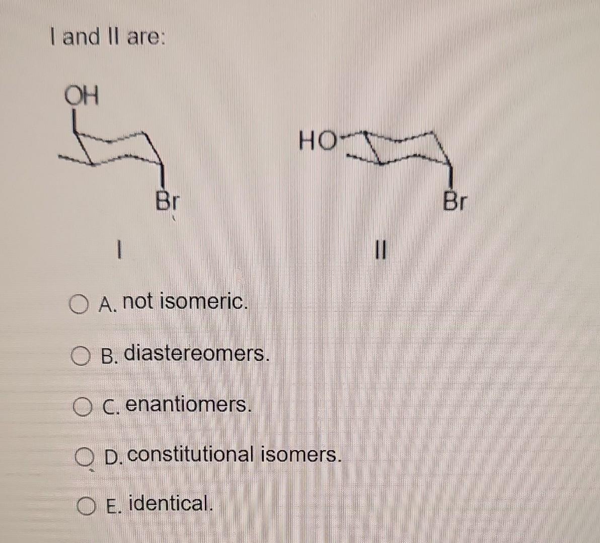 Solved I and II are: A. not isomeric. B. diastereomers. c. | Chegg.com