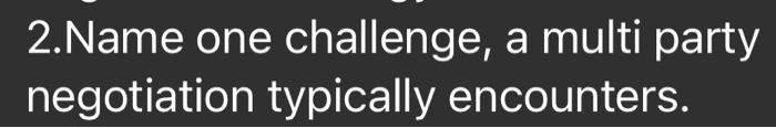 2. Name one challenge, a multi party negotiation | Chegg.com