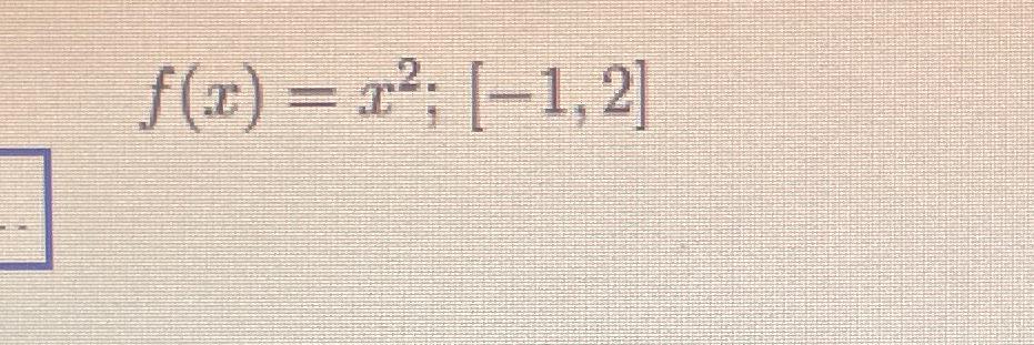 Solved f(x)=x2;[-1,2] | Chegg.com