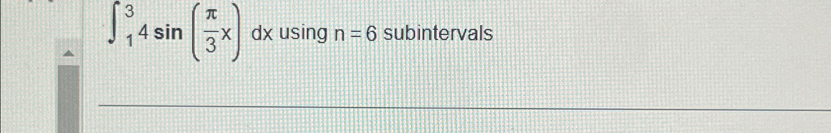 Solved ∫134sin(π3x)dx ﻿using n=6 ﻿subintervals | Chegg.com