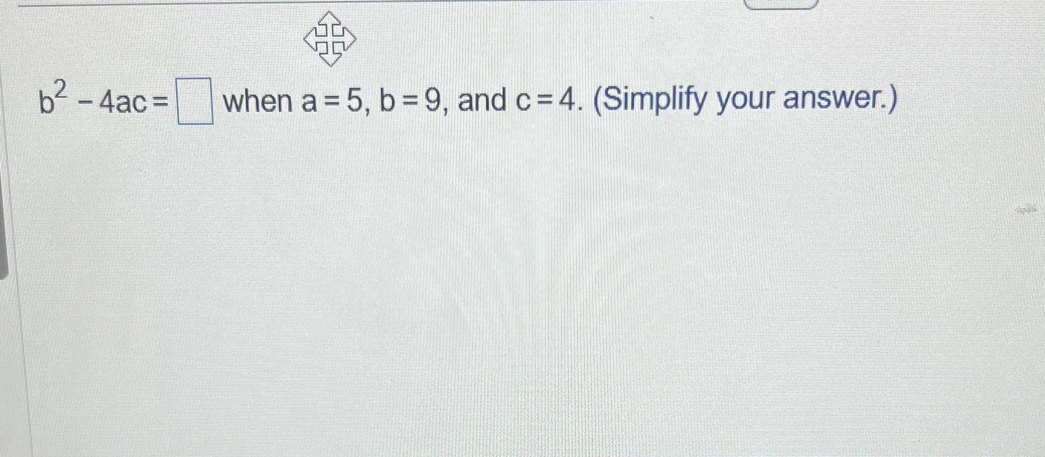 Solved b2-4ac= ﻿when a=5,b=9, ﻿and c=4. (Simplify your | Chegg.com