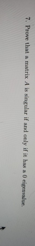 Solved 7. Prove that a matrix A is singular if and only if | Chegg.com