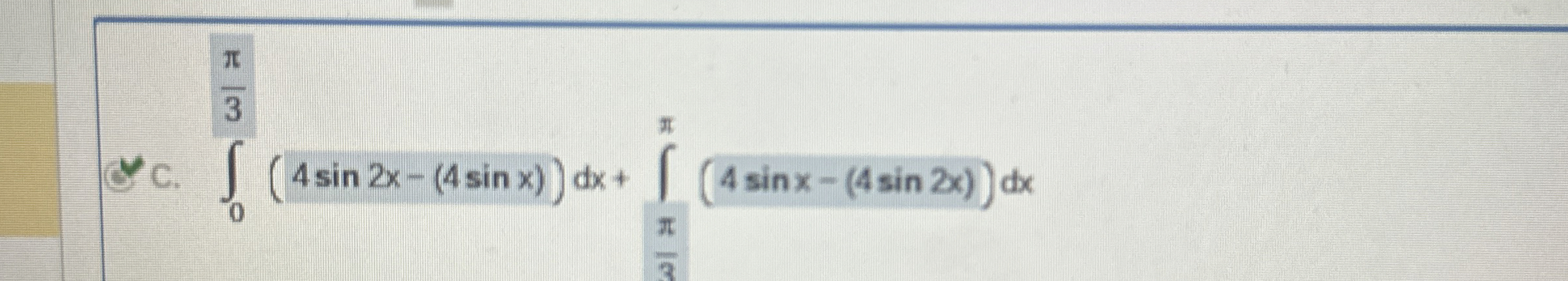 Solved π3C. ∫03(4sin2x-(4sinx))dx+∫π3π(4sinx-(4sin2x))dx | Chegg.com