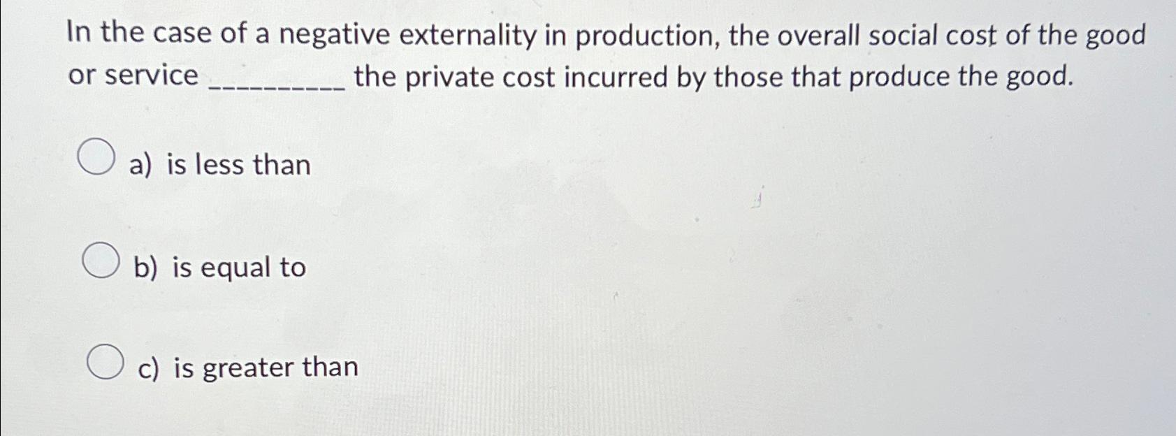 Solved In the case of a negative externality in production, | Chegg.com
