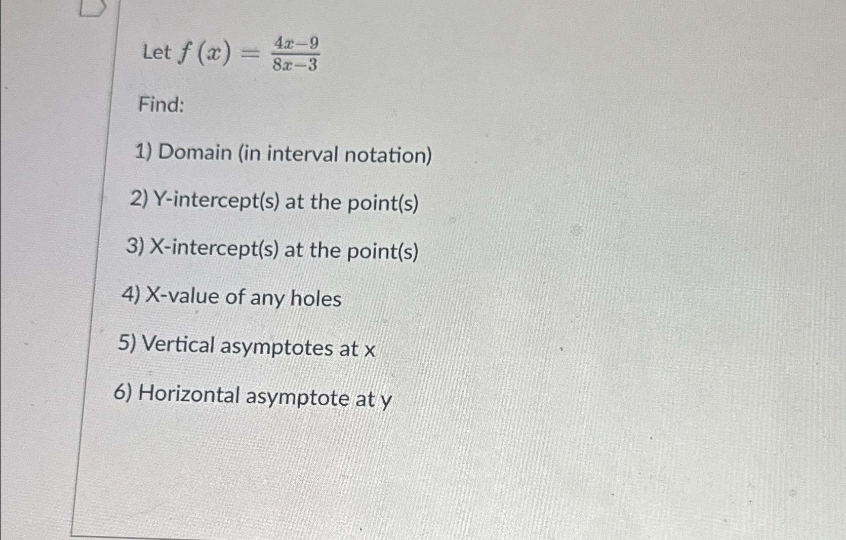 Solved Let f(x)=4x-98x-3Find:Domain (in interval | Chegg.com
