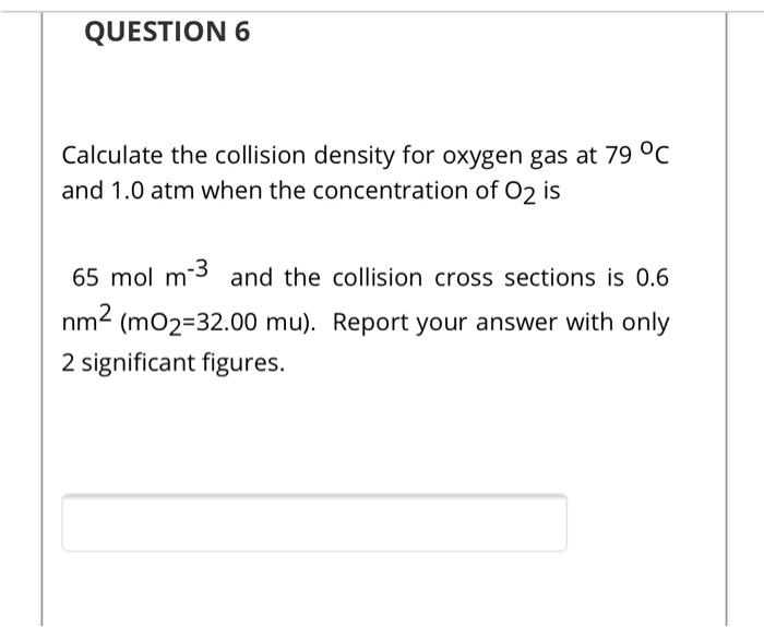 Solved QUESTION 6 Calculate the collision density for oxygen | Chegg.com