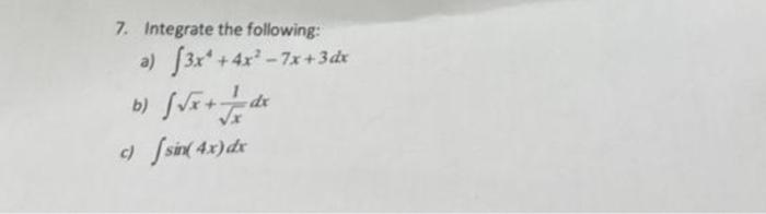 Solved 7. Integrate the following: a) ∫3x4+4x2−7x+3dx b) | Chegg.com