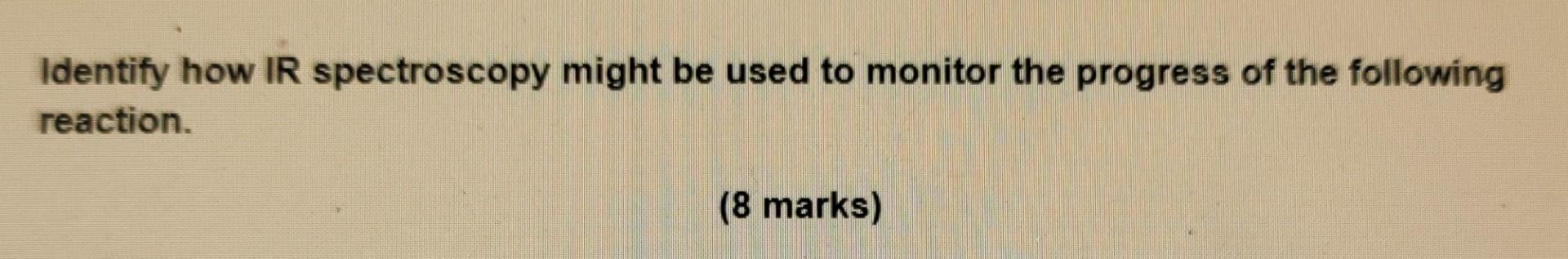 Solved Identify how IR spectroscopy might be used to monitor | Chegg.com