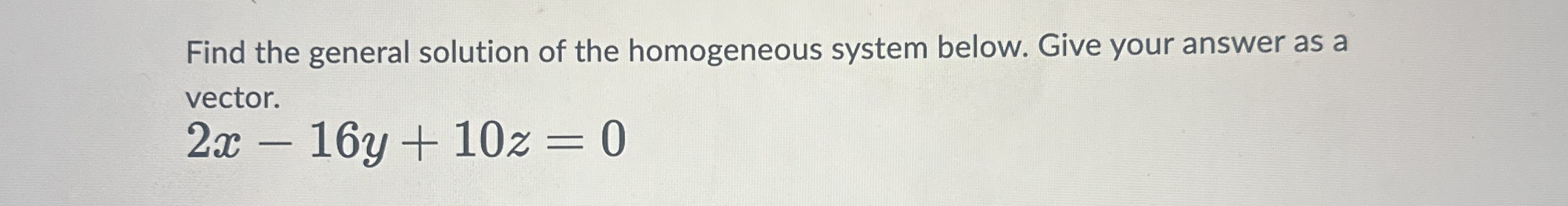 Solved Find the general solution of the homogeneous system | Chegg.com