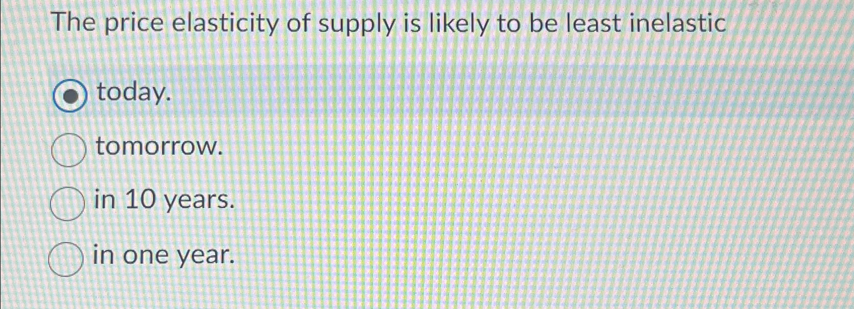 Solved The price elasticity of supply is likely to be least | Chegg.com