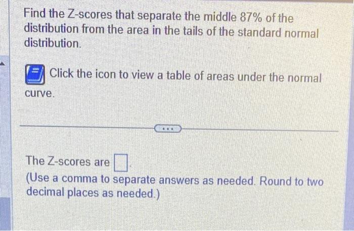 Solved Find the Z-scores that separate the middle 87% of the | Chegg.com