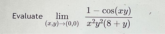 Solved Evaluate lim(x,y)→(0,0)x2y2(8+y)1−cos(xy) | Chegg.com