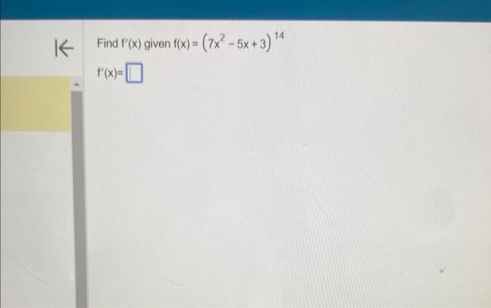 Solved Find f′(x) given f(x)=(7x2−5x+3)14 f′(x)=Find f′(x) | Chegg.com Solved Find f′(x) given f(x)=(7x2−5x+3)14 f′(x)=Find f′(x) | Chegg.com