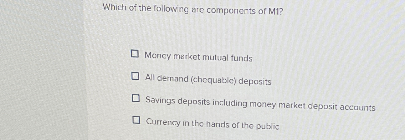 Solved Which of the following are components of M1?Money | Chegg.com