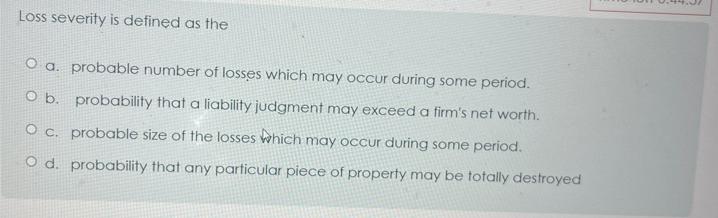 Solved Loss severity is defined as thea. ﻿probable number of | Chegg.com