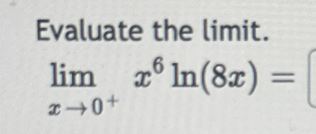 Solved Evaluate the limit.limx→0+x6ln(8x)= | Chegg.com