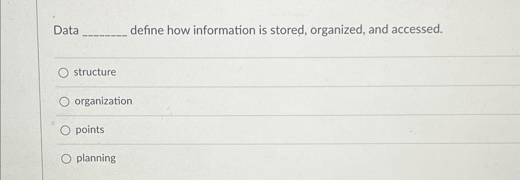 Solved Data define how information is stored, organized, and | Chegg.com
