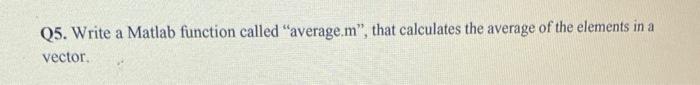 Solved Q5. Write a Matlab function called Solved Q5. Write a Matlab function called