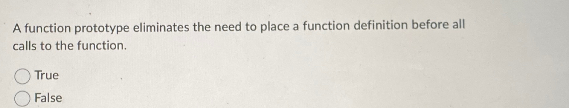 Solved A function prototype eliminates the need to place a | Chegg.com Solved A function prototype eliminates the need to place a | Chegg.com