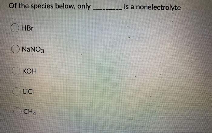 Solved Of the species below, only is a nonelectrolyte Онве | Chegg.com