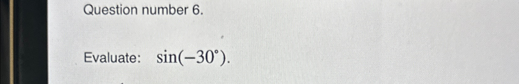 Solved Question number 6.Evaluate: sin(-30°) | Chegg.com