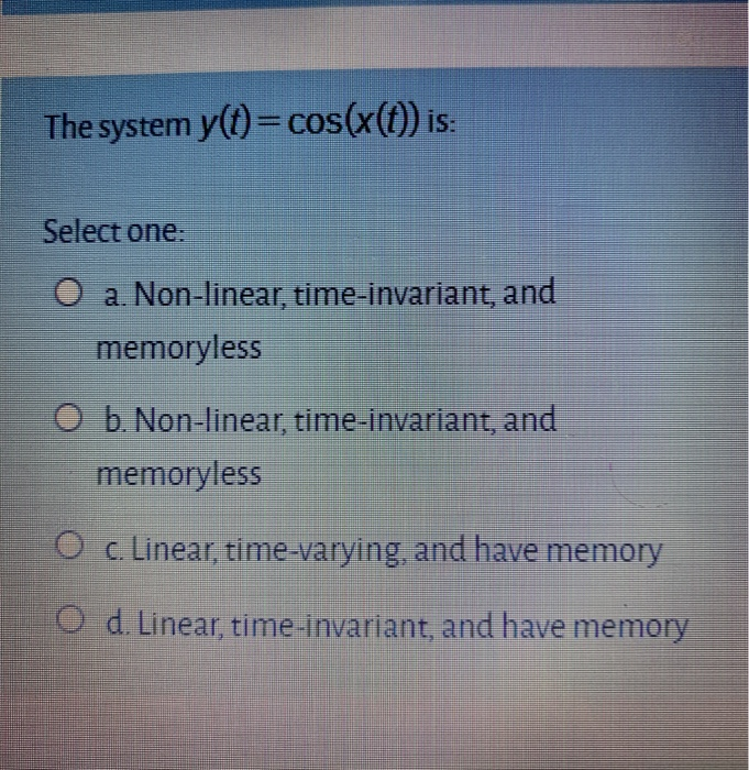 Solved The system y(t)= cos(x(t)) is: Select one: O a. | Chegg.com