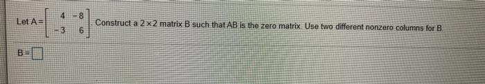 Solved 4 8 Let A= Construct a 2 x 2 matrix B such that AB is | Chegg.com