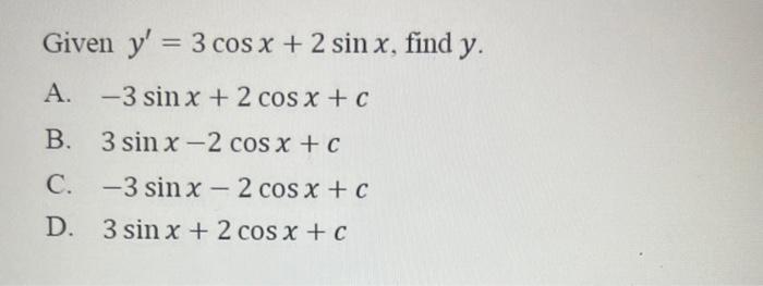 Solved Given y′=3cosx+2sinx, find y. A. −3sinx+2cosx+c B. | Chegg.com