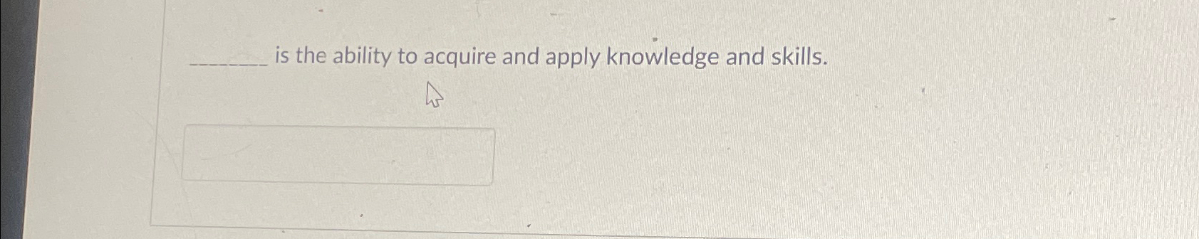 Solved is the ability to acquire and apply knowledge and | Chegg.com